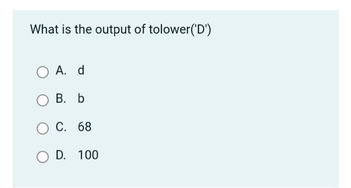 Solved What is the output of tolower('D') A. d B. b O C. 68 | Chegg.com