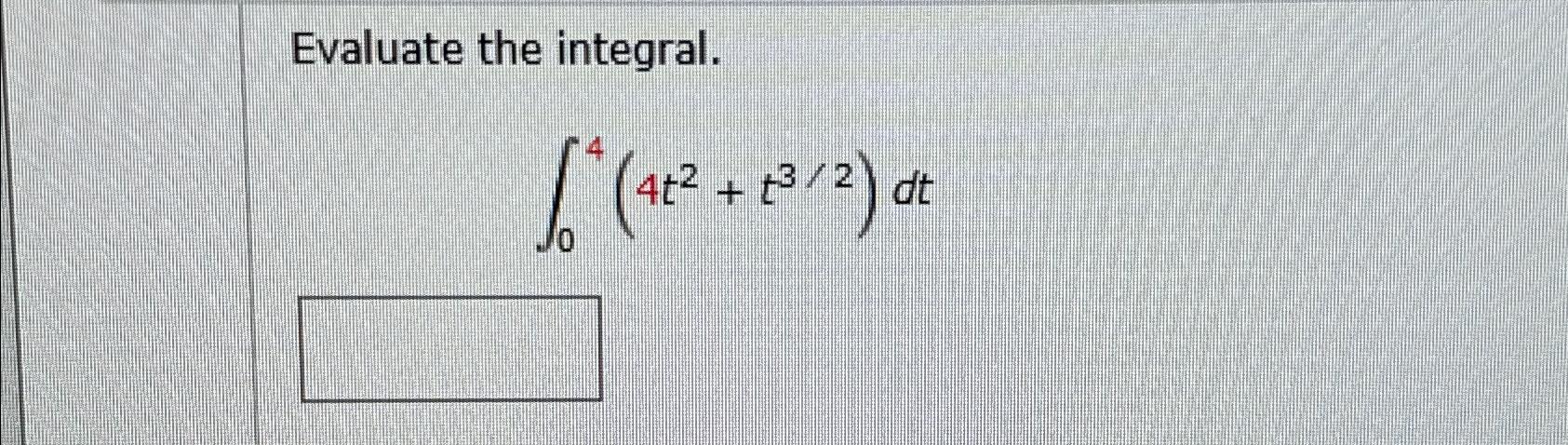 Solved Evaluate the integral.∫04(4t2+t32)dt | Chegg.com
