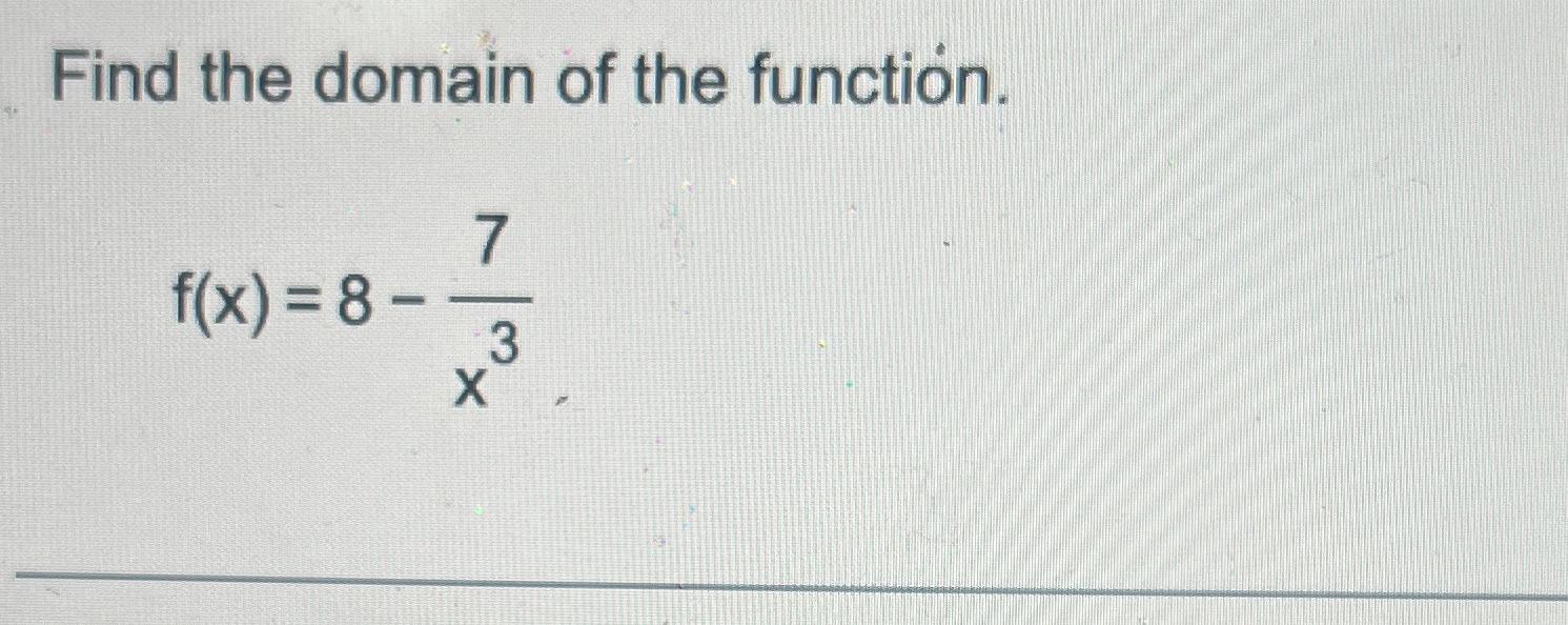 Solved Find the domain of the function.f(x)=8-7x3 | Chegg.com