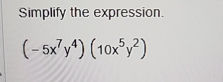 Solved Simplify the expression.(-5x7y4)(10x5y2) | Chegg.com
