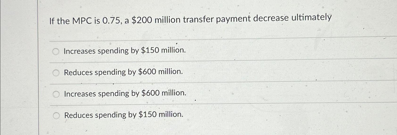 Solved If the MPC is 0.75 , ﻿a $200 ﻿million transfer | Chegg.com