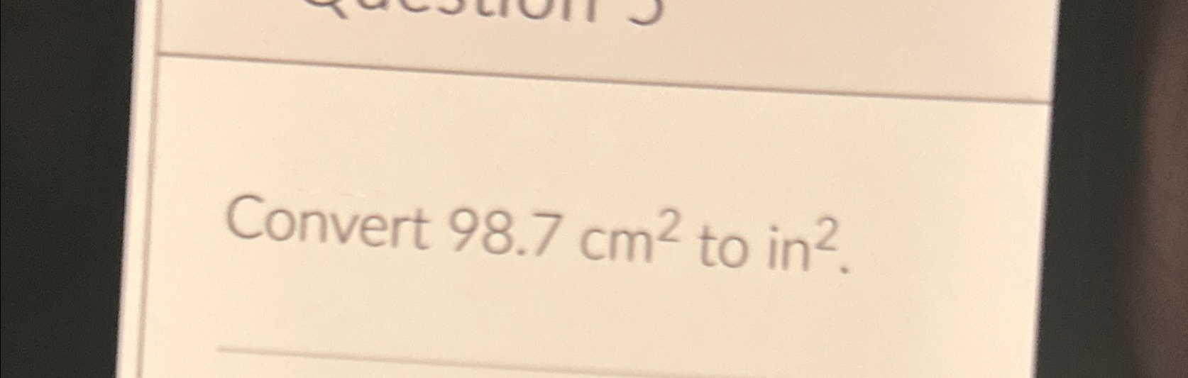 Solved Convert 98.7cm2 ﻿to in2. | Chegg.com