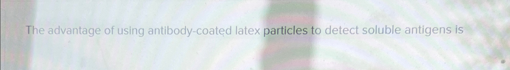 Solved The advantage of using antibody-coated latex | Chegg.com