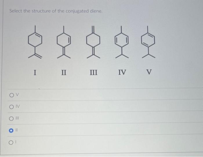 Solved Select the structure of the conjugated diene. I II | Chegg.com