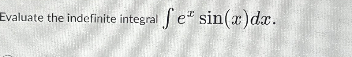 Solved Evaluate the indefinite integral ∫﻿﻿exsin(x)dx. | Chegg.com
