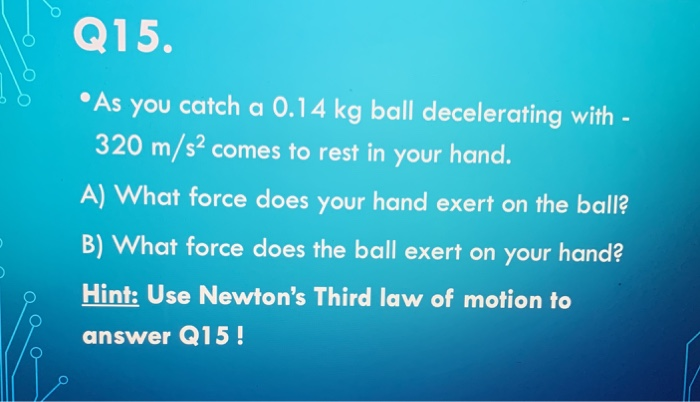 Solved Q15. As you catch a 0.14 kg ball decelerating with - | Chegg.com
