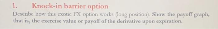 Solved 1. Knock-in barrier option Describe how this exotic | Chegg.com