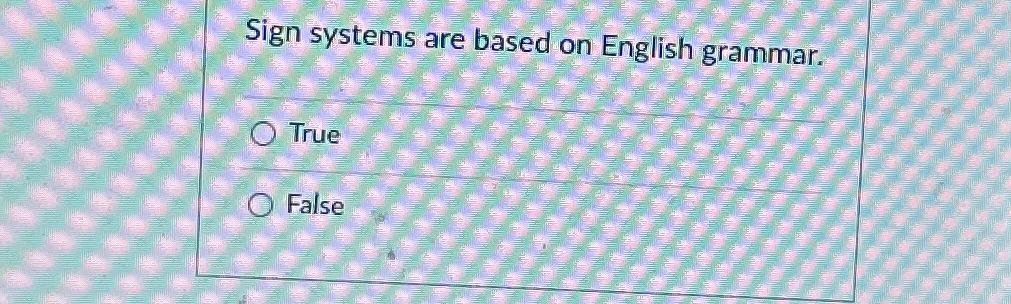 Solved Sign systems are based on English grammar.TrueFalse | Chegg.com