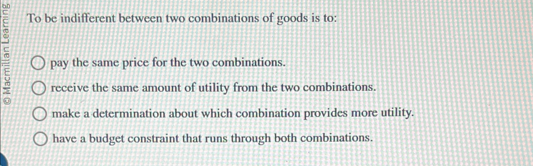 Solved To be indifferent between two combinations of goods | Chegg.com