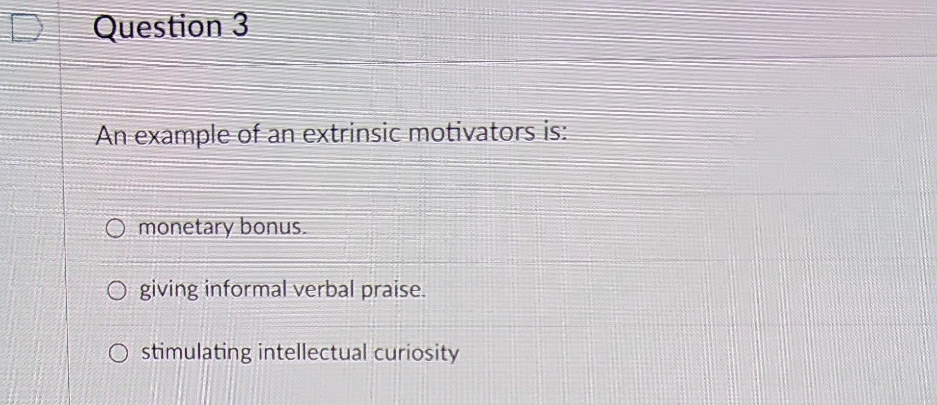 An example of an extrinsic motivators is: monetary | Chegg.com