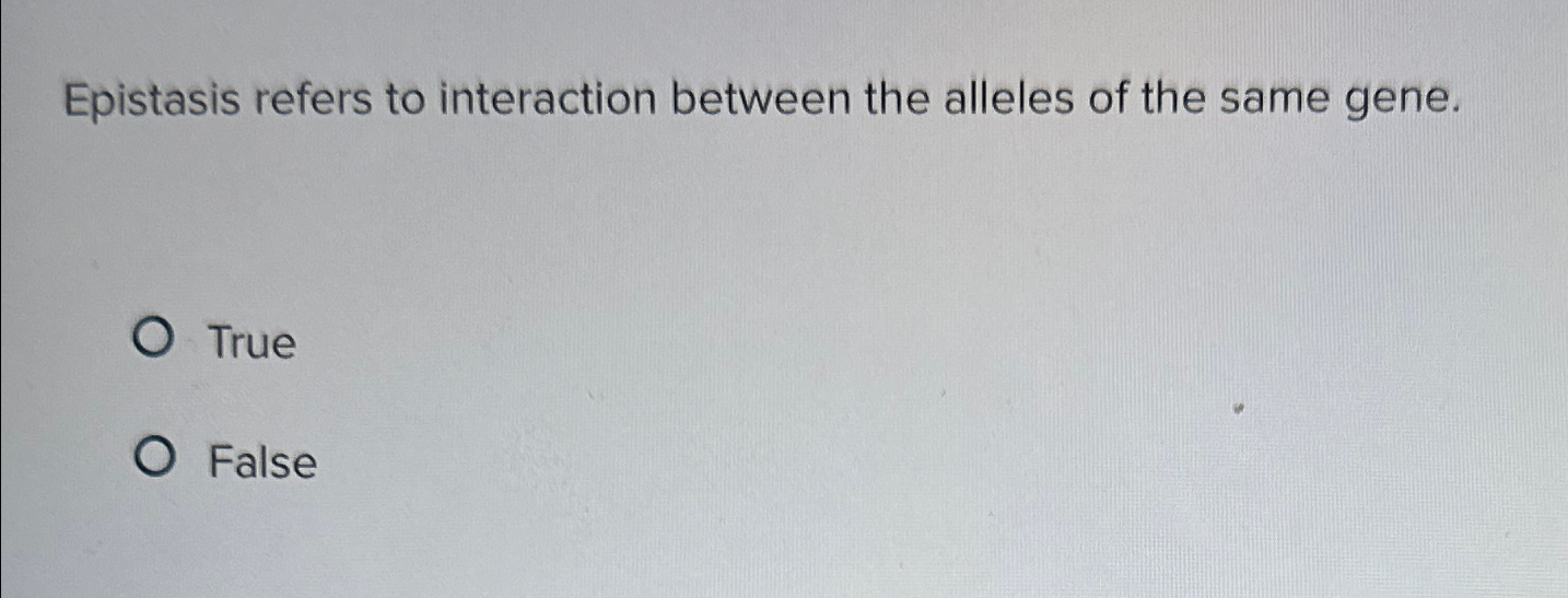 Solved Epistasis refers to interaction between the alleles | Chegg.com