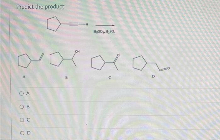 Solved Predict the product: = —н HgSO4, H,SO, raa B D ОА ОВ | Chegg.com