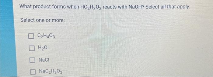 Solved What product forms when HC2H3O2 reacts with NaOH ? | Chegg.com