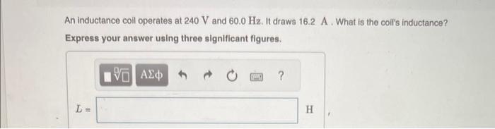 Solved An inductance coil operates at 240 V and 60.0 Hz. It | Chegg.com Solved An inductance coil operates at 240 V and 60.0 Hz. It | Chegg.com