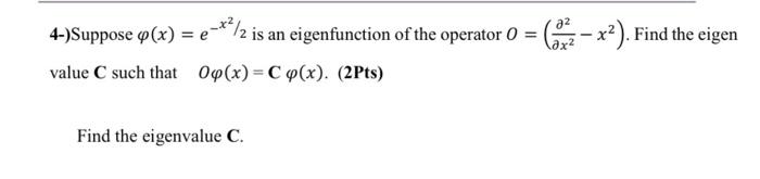 Solved 4-)Suppose φ(x)=e−x2/2 is an eigenfunction of the | Chegg.com