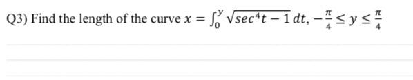 Solved Q3) Find the length of the curve x = ſ, Vsecºt - 1dt, | Chegg.com