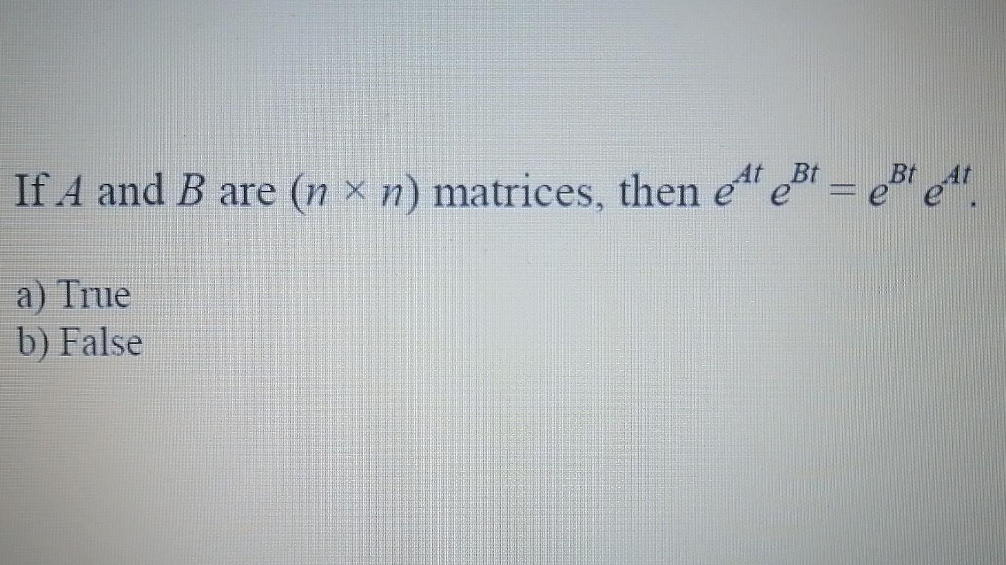 Solved B7 If A and B are (n x n) matrices, then Al Bt = e e | Chegg.com