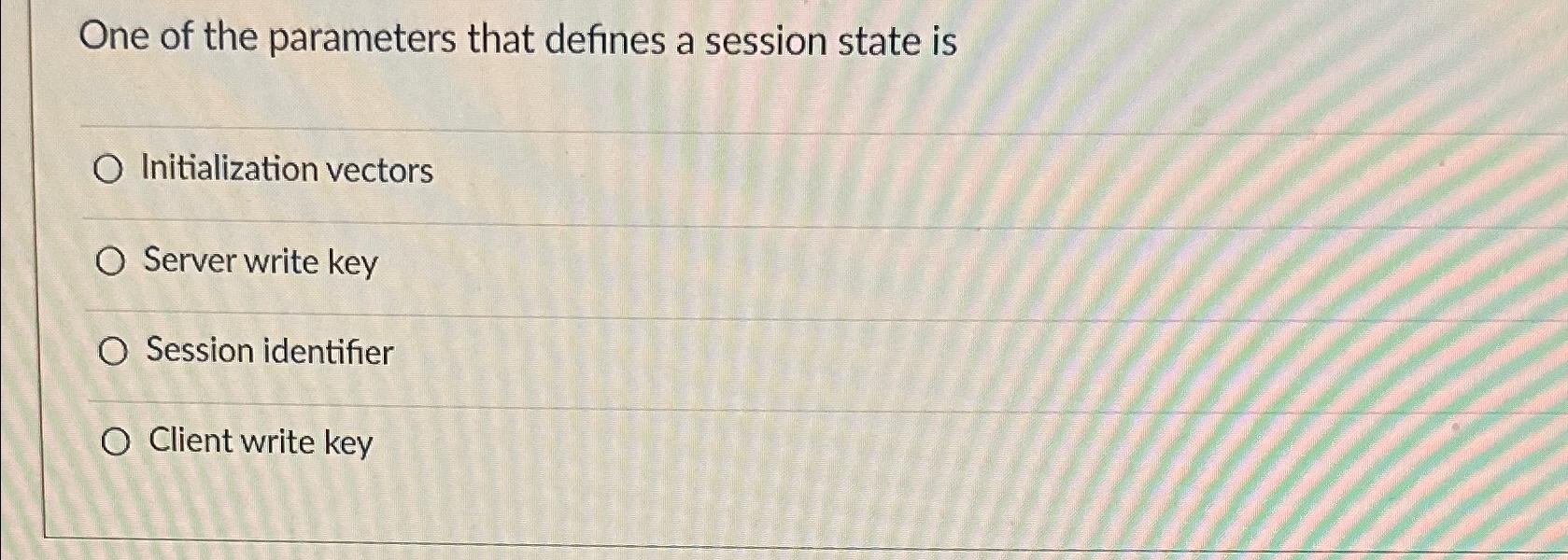Solved One of the parameters that defines a session state | Chegg.com
