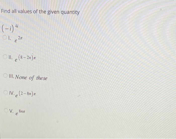 Solved Find all values of the given quantity (−i)4i I. e2π | Chegg.com