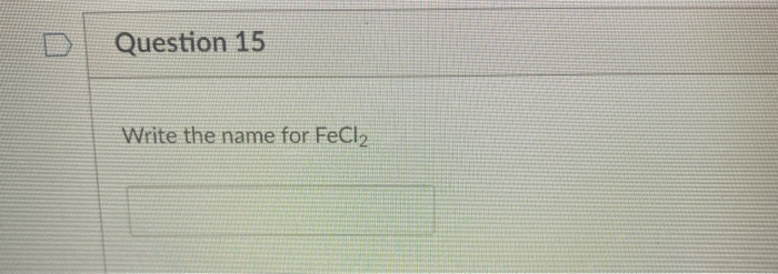 Solved Question 15 Write the name for FeCl2 | Chegg.com