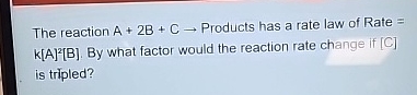 Solved The reaction A+2B+C→ ﻿Products has a rate law of Rate | Chegg.com