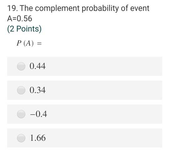 Solved 19. The complement probability of event A=0.56 (2 | Chegg.com
