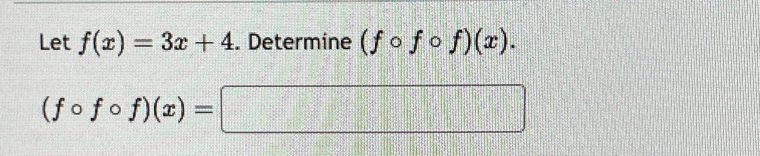 Solved Let f(x)=3x+4. ﻿Determine (f@f@f)(x)(f@f@f)(x)= | Chegg.com