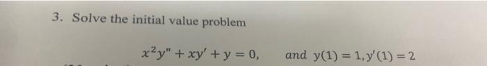 Solved 3. Solve the initial value problem x2y′′+xy′+y=0, and | Chegg.com
