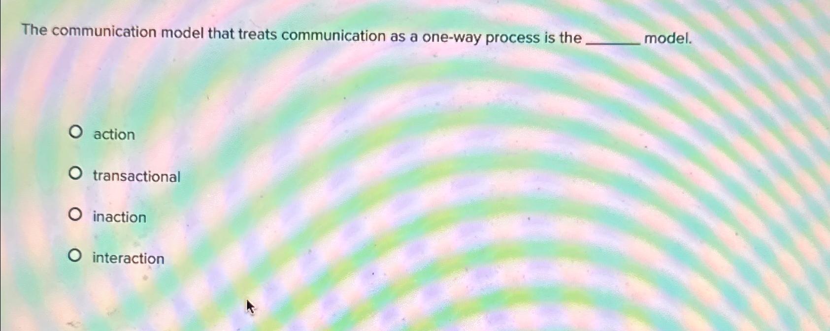 Solved The communication model that treats communication as | Chegg.com