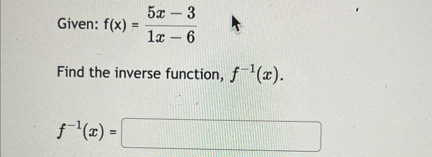 Solved Given: f(x)=5x-31x-6Find the inverse function, | Chegg.com