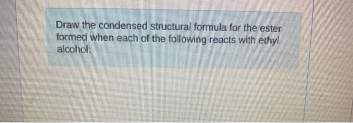 Solved Draw the condensed structural formula for the ester | Chegg.com