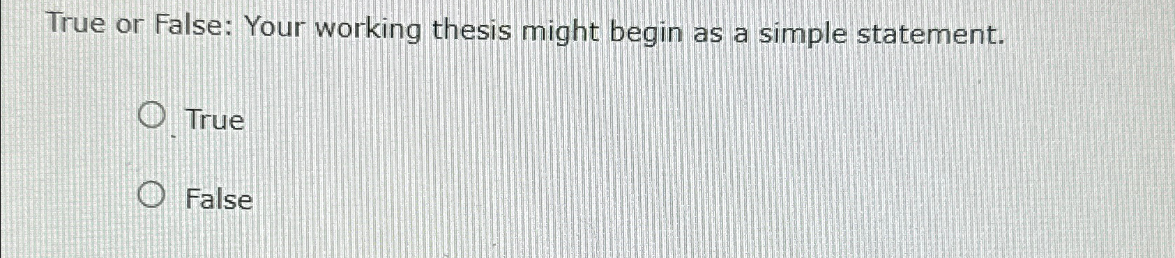 Solved True or False: Your working thesis might begin as a | Chegg.com