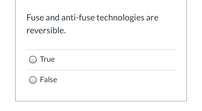 Solved Fuse and anti-fuse technologies are reversible. True | Chegg.com