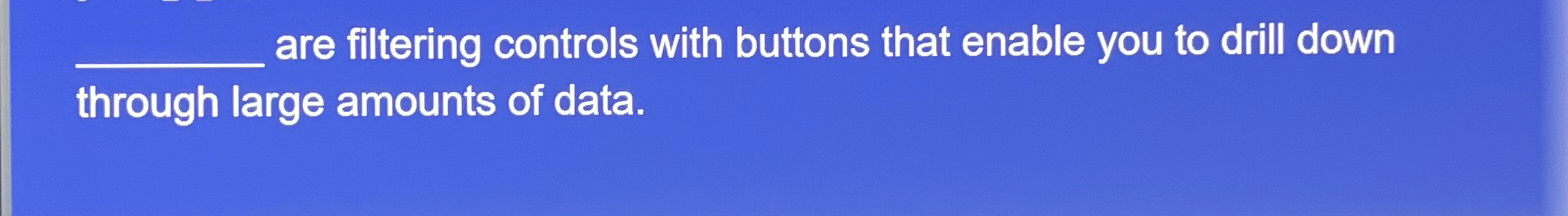 Solved are filtering controls with buttons that enable you | Chegg.com