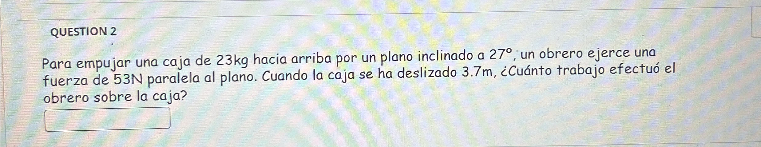 Solved QUESTION 2Para empujar una caja de 23kg ﻿hacia arriba | Chegg.com