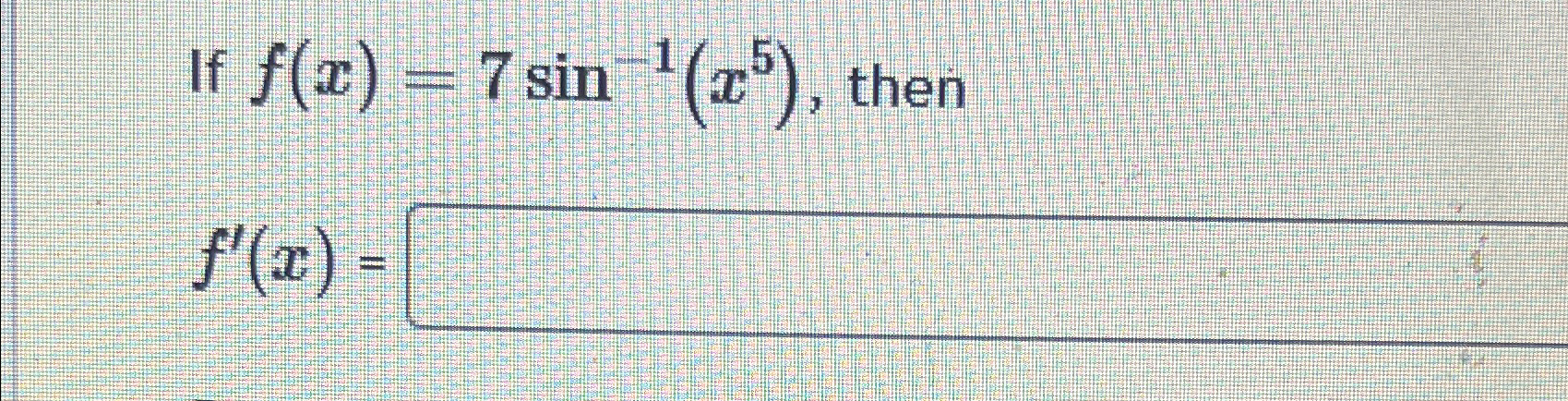 Solved If f(x)=7sin-1(x5), ﻿thenf'(x)= | Chegg.com