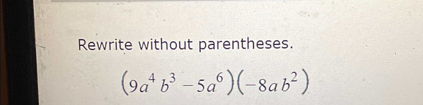 Solved Rewrite without parentheses.(9a4b3-5a6)(-8ab2) | Chegg.com
