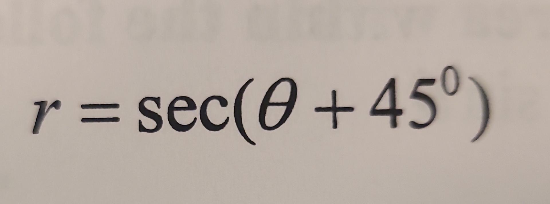 Solved r=sec(θ+450) | Chegg.com