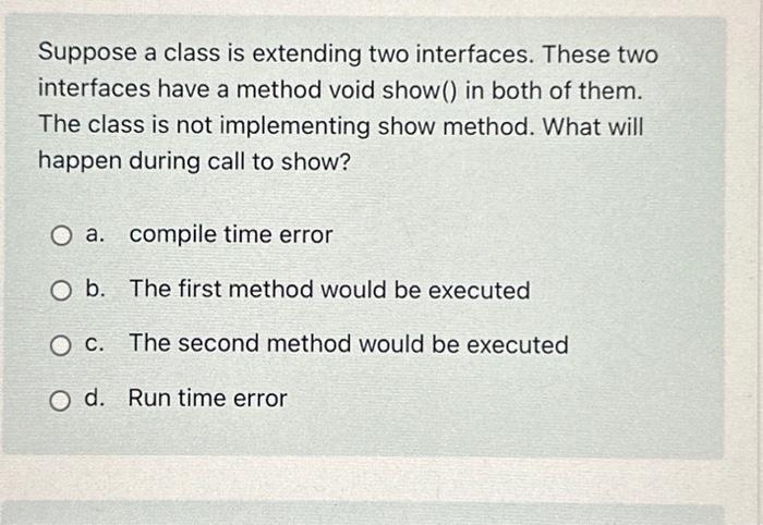 Solved Suppose a class is extending two interfaces. These | Chegg.com