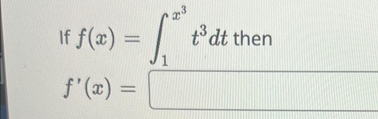 Solved If f(x)=∫1x3t3dt ﻿thenf'(x)= | Chegg.com