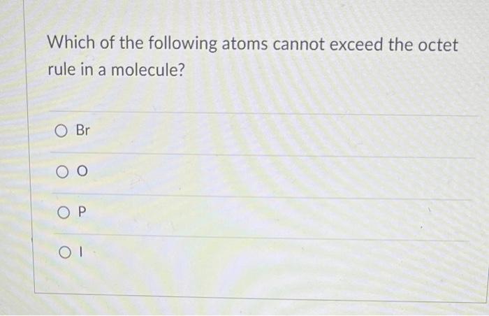 Solved Which of the following atoms cannot exceed the octet | Chegg.com