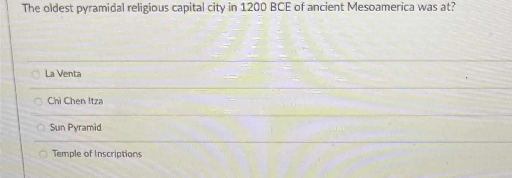 Solved The oldest pyramidal religious capital city in 1200 | Chegg.com