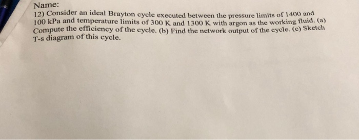 Solved Name: 12) Consider an ideal Brayton cycle executed | Chegg.com