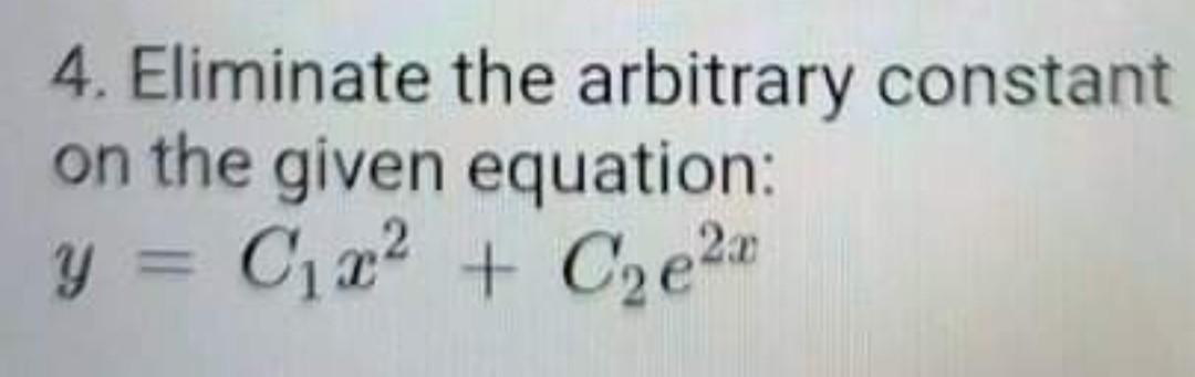 Solved 4. Eliminate the arbitrary constant on the given | Chegg.com