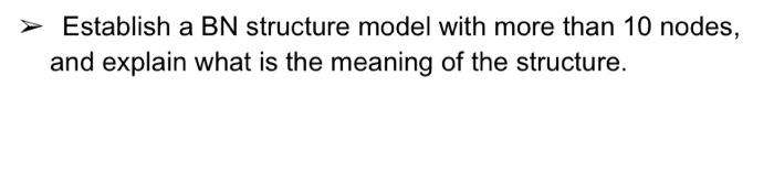 Solved > Establish a BN structure model with more than 10 | Chegg.com