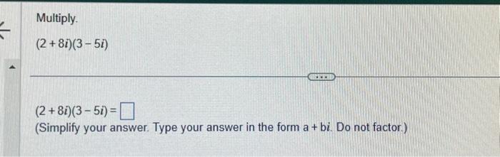 Solved Multiply. (2+8i)(3−5i) (2+8i)(3−5i)= (Simplify your | Chegg.com
