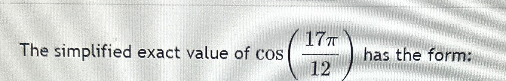 Solved The simplified exact value of cos(17π12) ﻿has the | Chegg.com