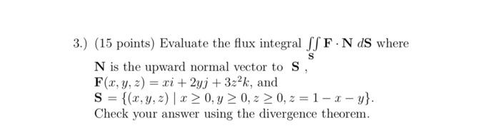 Solved 3.) (15 points) Evaluate the flux integral ∬SF⋅NdS | Chegg.com