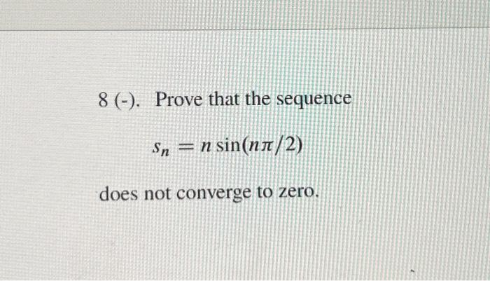 Solved 8 (-). Prove that the sequence Sn = n sin(nл/2) does | Chegg.com