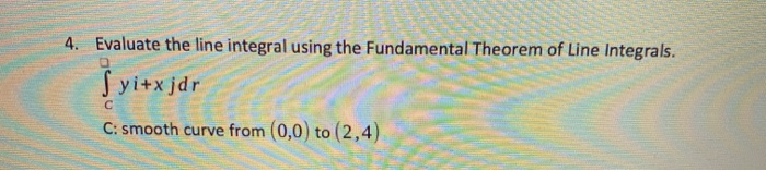 Solved 4. Evaluate the line integral using the Fundamental | Chegg.com